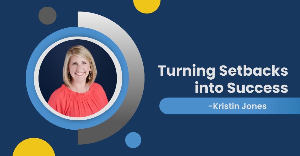 Turning Setbacks into Success- Kristin Jones Turning Setbacks into Success- Kristin Jones